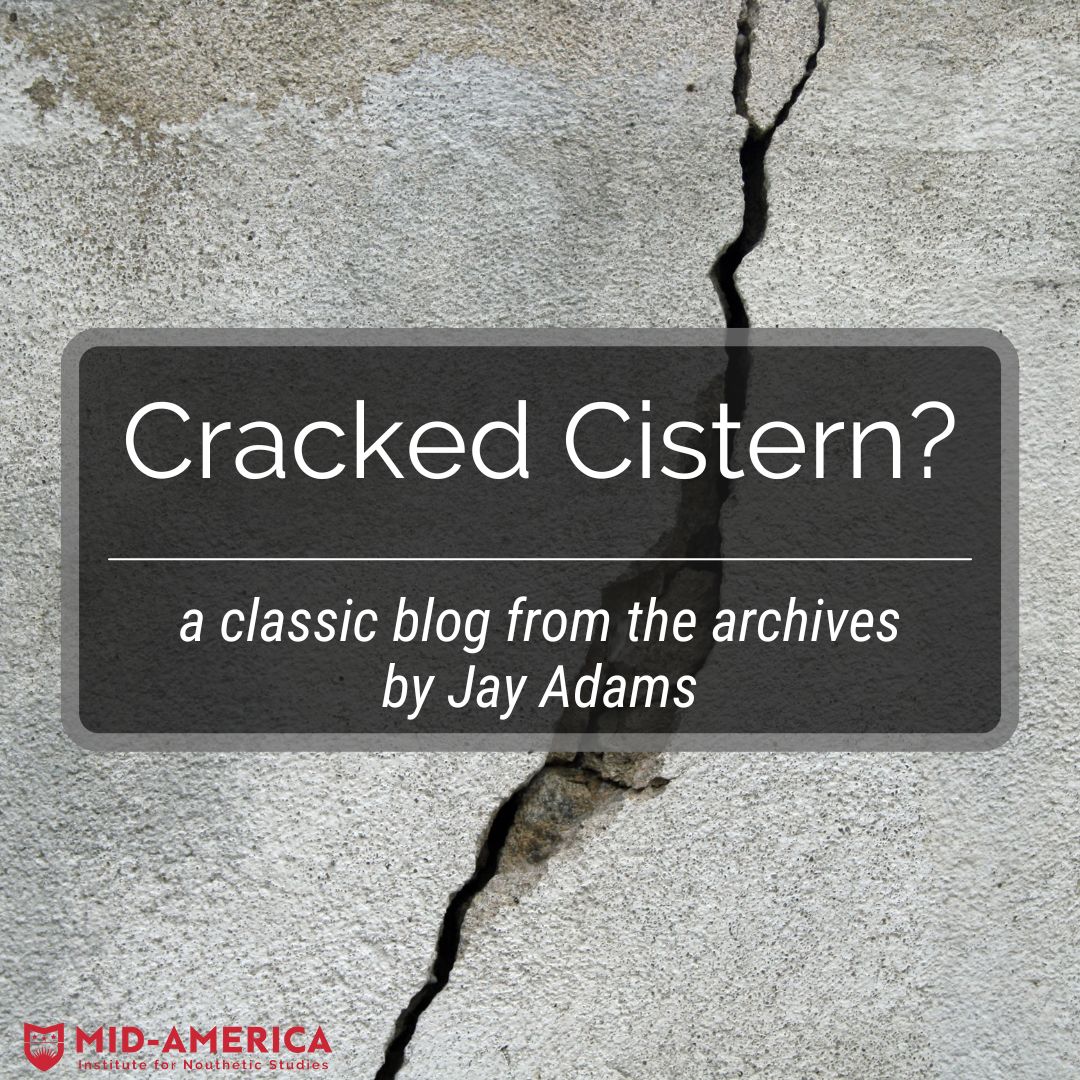 Cracked Cistern? - Institute for Nouthetic Studies | Biblical Counseling