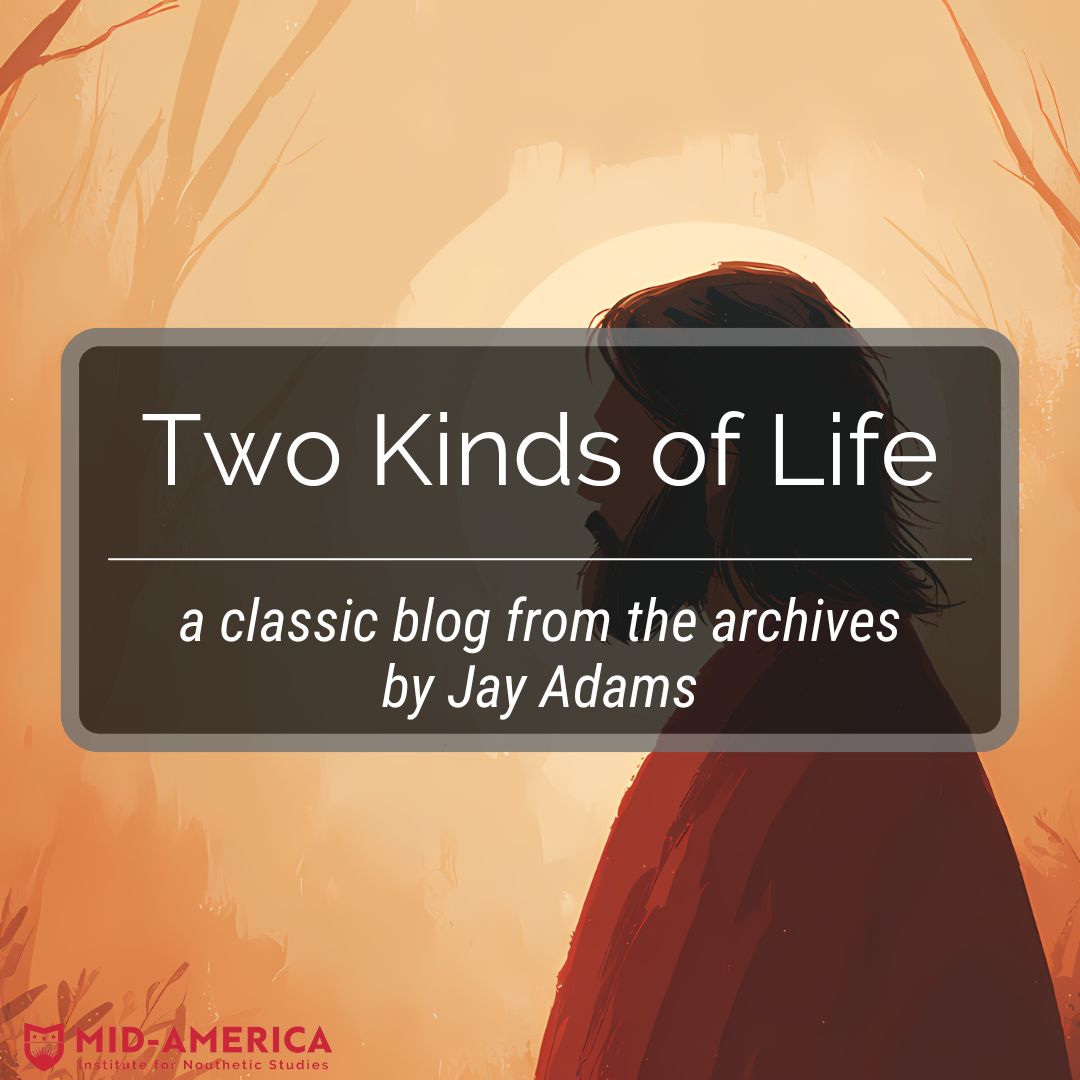 Two Kinds of Life - Institute for Nouthetic Studies | Biblical Counseling