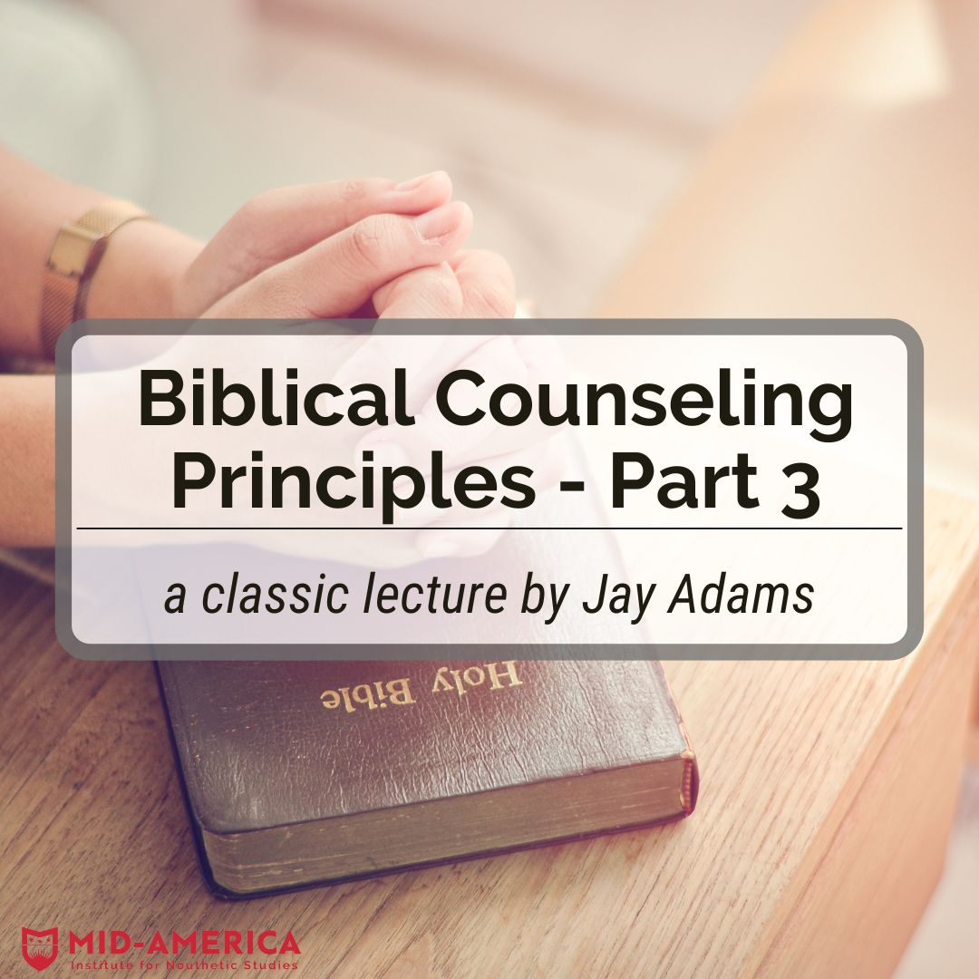 Biblical Counseling Principles - Part 3 - Institute for Nouthetic ...
